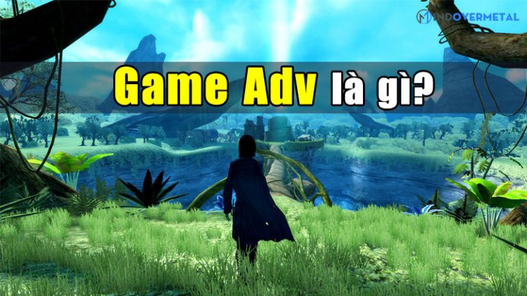Game Adv là gì? Lịch sử phát triển của thể loại game Adv | Mindovermetal