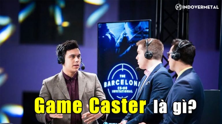 Game Caster là gì? Những yếu tố cần có của một Caster | Mindovermetal