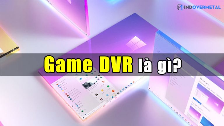 Game DVR là gì? Hướng dẫn bật - tắt trên Windows 10 | Mindovermetal