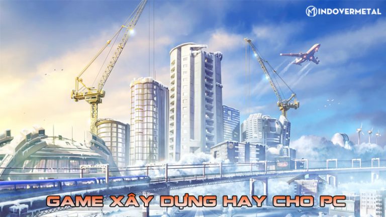 Top 10+ game xây dựng hay cho PC mà bạn nên chơi thử | Mindovermetal