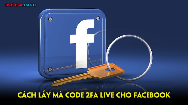 Hướng dẫn cách lấy mã Code 2FA live cho Facebook đơn giản và nhanh